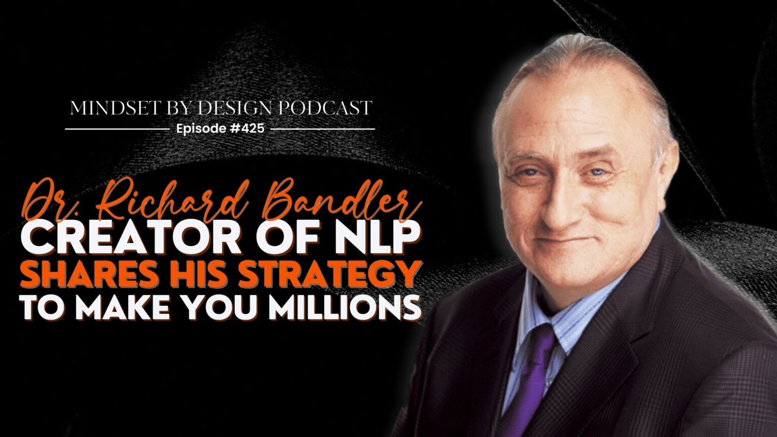 #425: Dr Richard Bandler Creator of NLP Shares His Strategy To Make You ...